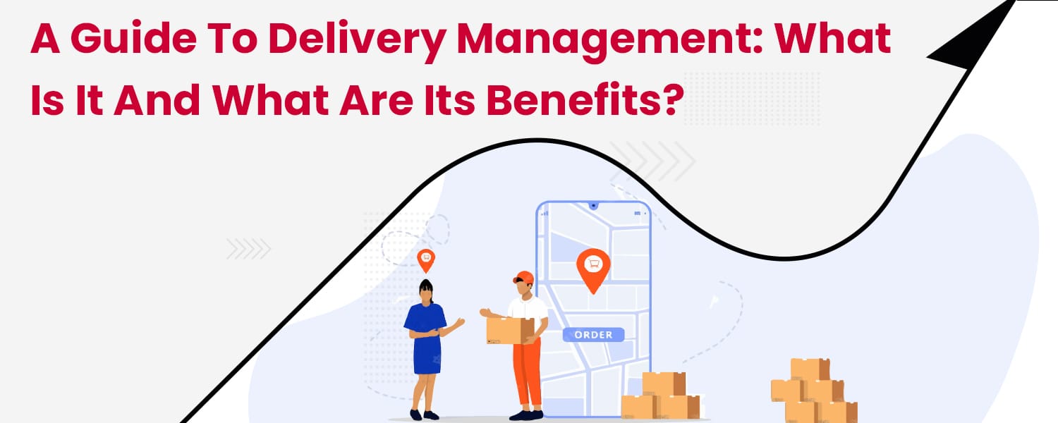 Delivery Management: What is it and What are its Benefits? [2022]
