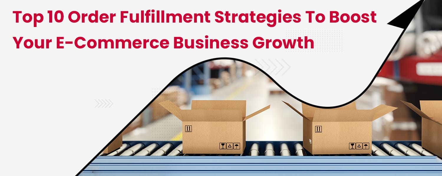 Top 10 Order Fulfillment Strategies to Boost Your Ecommerce Business