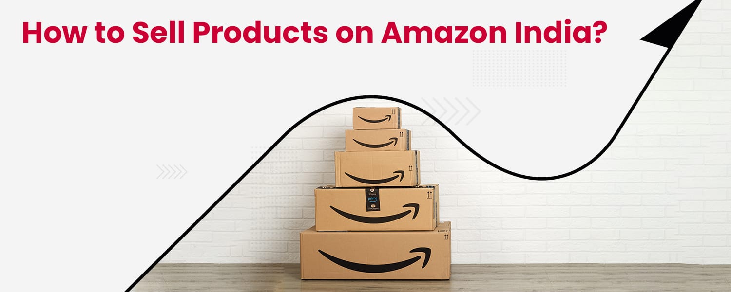 How to Sell on Amazon India? A Guide to Become Amazon Seller