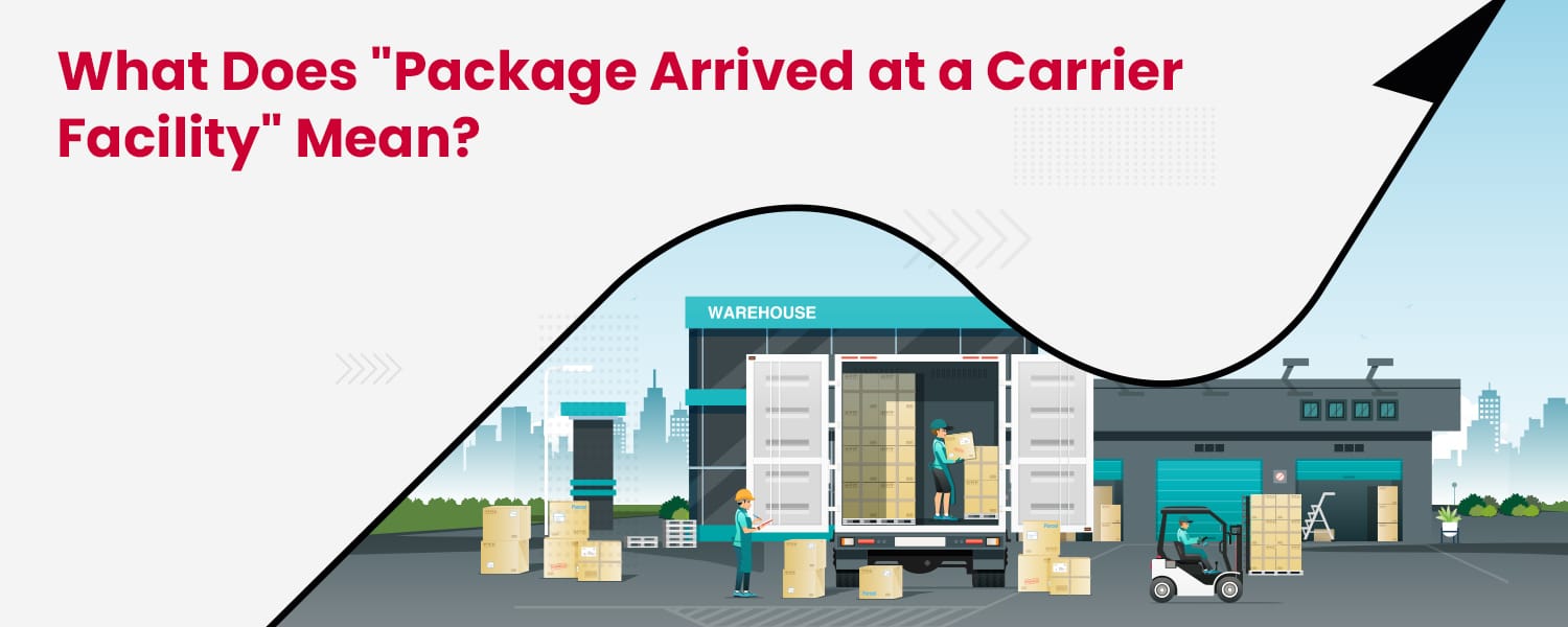 What Does "Package Arrived at a Carrier Facility" Mean? – NimbusPost