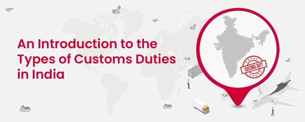 Exploring Types of Customs Duty in India: A Comprehensive Guide