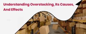 Overstocking Meaning, Its 11 Causes and Effects – NimbusPost