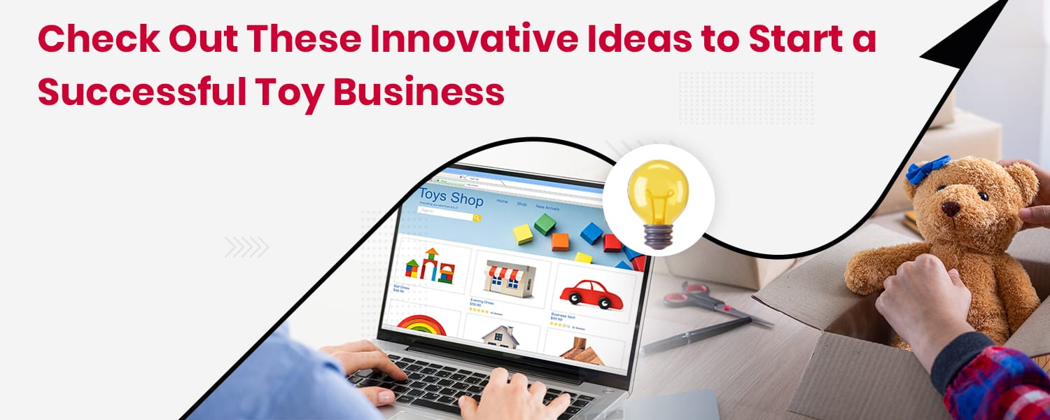 How to Start a Successful Toy Business with Innovative Ideas