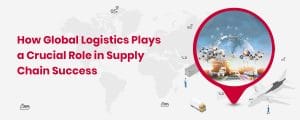 Understanding Global Logistics: Examples, Management, and Its Crucial ...